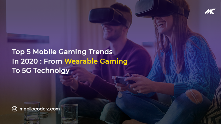 Top 5 Mobile Gaming Trends 2020 Wearable Gaming To 5g Technology 3305