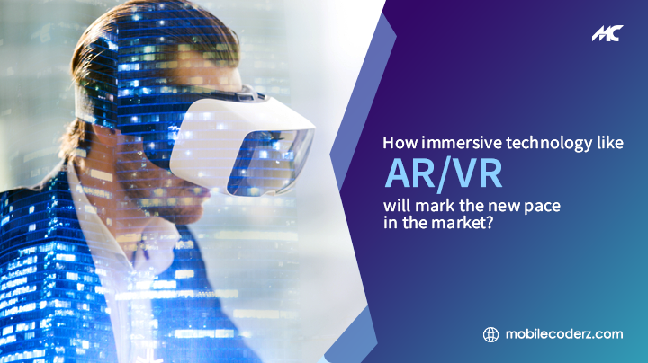 How Immersive Technology Like AR/VR Will Mark The New Pace in The Market? – MobileCoderz